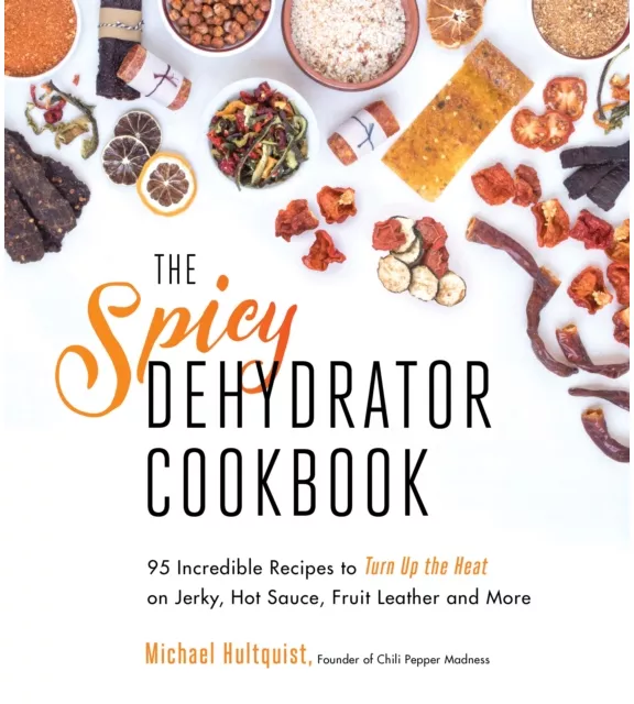 The Spicy Dehydrator Cookbook 80 Incredible Recipes to Turn Up the Heat ...