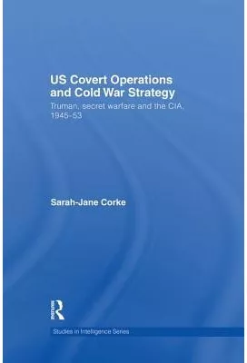 Us Covert Operations and Cold War Strategy Truman Secret Warfare and the CIA - cel.ro