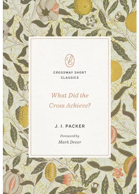 What Did the Cross Achieve - J I Packer Author 50037933 - cel.ro