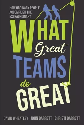 What Great Teams Do Great How Ordinary People Accomplish the ...