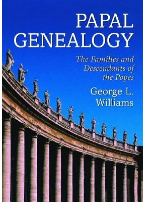 Papal Genealogy The Families and Descendants of the Popes - George L ...