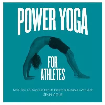 Power Yoga for Athletes More Than 100 Poses and Flows to Improve ...