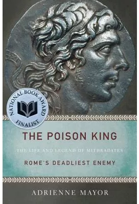 The Poison King The Life and Legend of Mithradates Rome s Deadliest ...