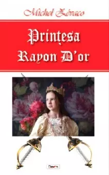 Printesa Rayon Dor - Michel Zevaco ALDO_10067 - cel.ro