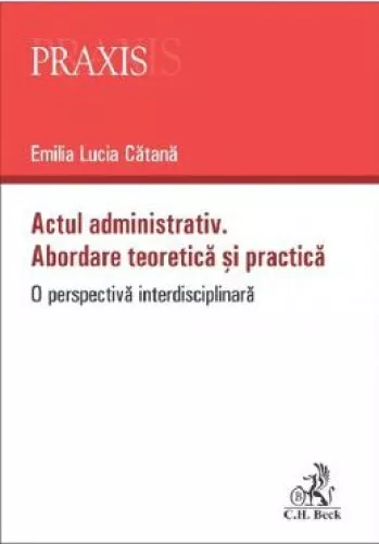 Actul administrativ. Abordare teoretica si practica - Emilia Lucia Catana - cel.ro