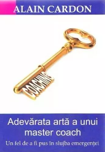 Adevarata arta a unui master coach - Alain Cardon 978-606-92598-6-3 ...