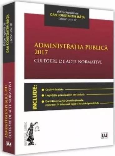 Administratia publica 2017. Culegere de acte normative - Dan Constatin ...