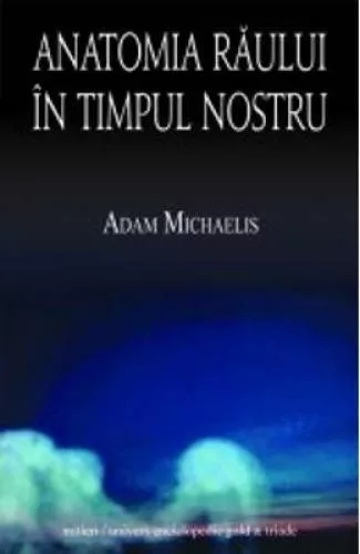 Anatomia raului in timpul nostru - Adam Michaelis 978-606-8358-44-4