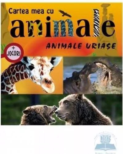 Animale uriase - Cartea mea cu animale + jocuri 978-973-8956-96-4 - cel.ro