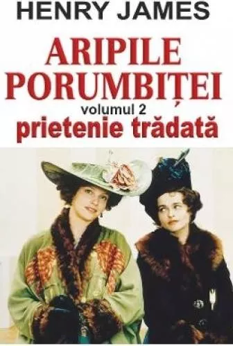 Aripile porumbitei vol.2 Prietenie tradata - Henry James 978-973-736-103-4 - cel.ro