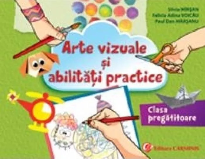 Arte vizuale si abilitati practice. Clasa pregatitoare - Silvia Mirsan ...