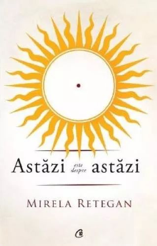 Astazi este despre astazi - Mirela Retegan 978-606-588-949-1 - cel.ro