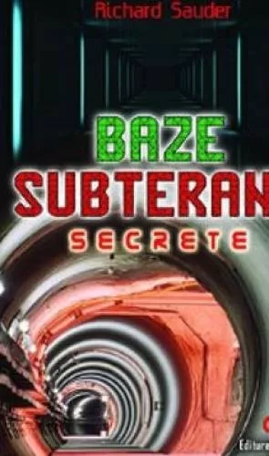 Baze subterane secrete - Richard Sauder 978-973-9466-45-5 - cel.ro