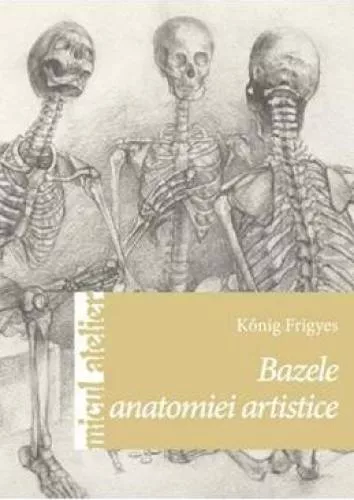 Bazele anatomiei artistice - Konig Frigyes 978-606-8257-20-8 - cel.ro