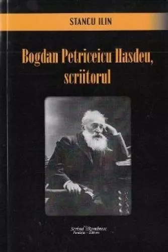 Bogdan Petriceicu Hasdeu scriitorul - Stancu Ilin 978-606-674-167-5