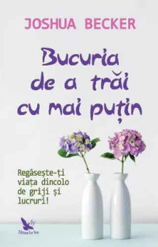 Bucuria de a trai cu mai putin - Joshua Becker 978-606-639-324-9 - cel.ro