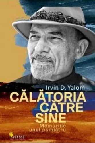 Calatoria catre sine. Memoriile unui psihiatru - Irvin Yalom ...