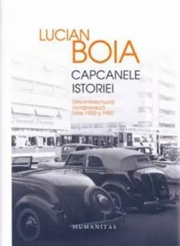 Capcanele istoriei ed. de lux Elita intelectuala romaneasca intre 1930 ...