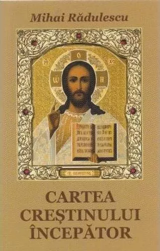 Cartea crestinului incepator - Mihai Radulescu 978-606-529-307-6