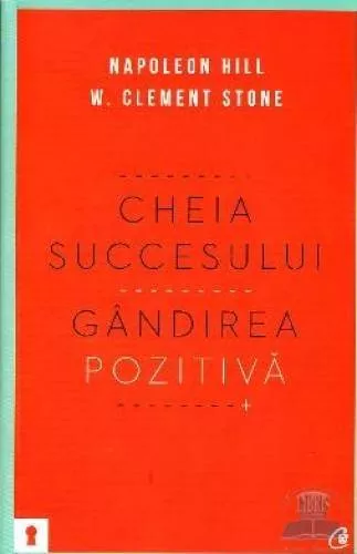 Cheia succesului Gandirea pozitiva - Napoleon Hill W. Clement Stone ...