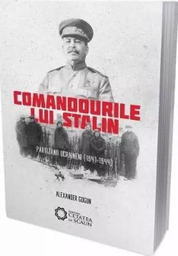 Comandourile lui Stalin. Partizanii ucraineni 1941-1944 - Alexander Gogun - cel.ro