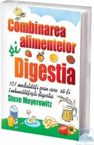 Combinarea alimentelor. Digestia - Steve Meyerowitz