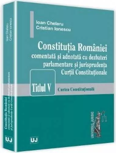Constitutia Romaniei comentata si adnotata cu dezbateri parlamentare ...