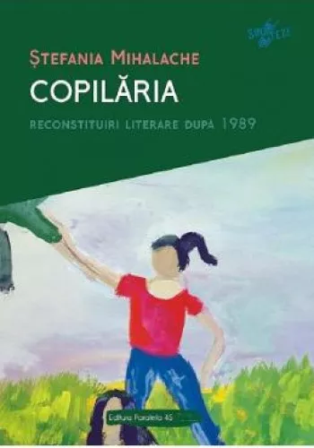 Copilaria. Reconstituiri literare dupa 1989 - Stefania Mihalache - cel.ro