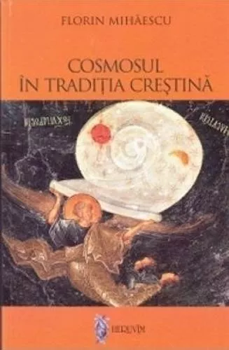 Cosmosul in traditia crestina - Florin Mihaescu 978-606-92406-8-7