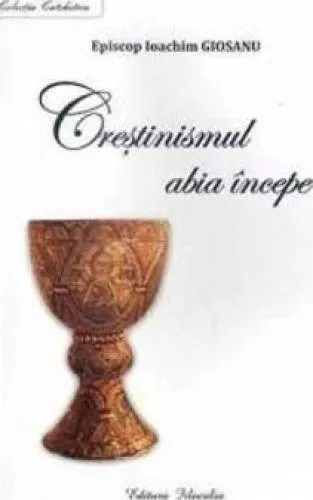 Crestinismul abia incepe - Ioachim Giosanu 978-606-8490-03-8 - cel.ro