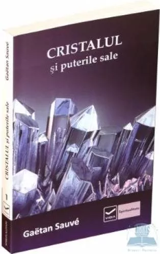 Cristalul si puterile sale - Gaetan Sauve 978-606-92724-8-0 - cel.ro