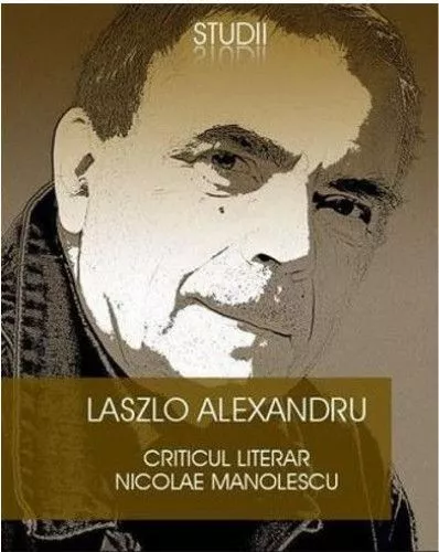 Criticul Literara Nicolae Manolescu - Laszlo Alexandru 978-973-47-0662 ...