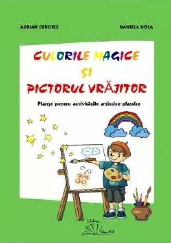 Culorile magice si pictorul vrajitor - Adrian Cerchez Daniela Dosa - cel.ro