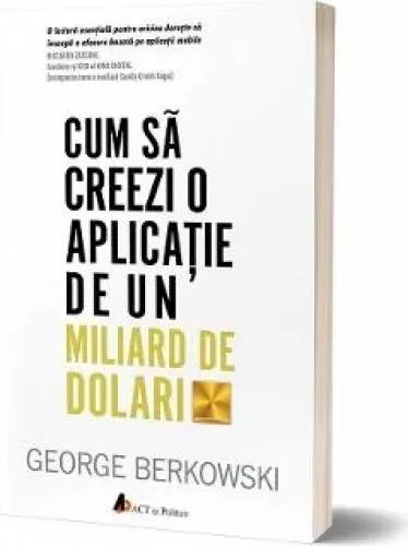 Cum sa creezi o aplicatie de un miliard de dolari - George Berkowski ...