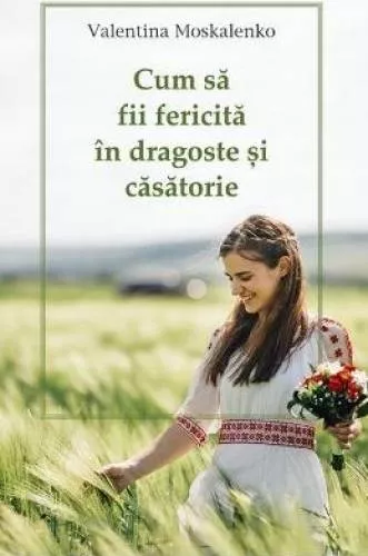 Cum sa fii fericita in dragoste si casatorie - Valentina Moskalenko ...