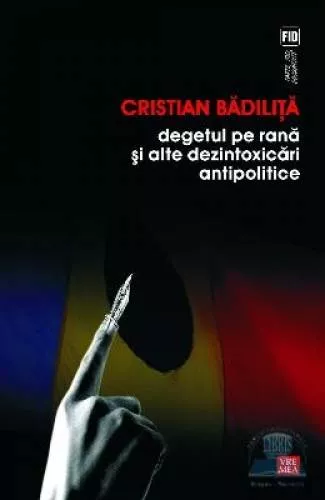 Degetul pe rana si alte dezintoxicari antipolitice - Cristian Badilita ...