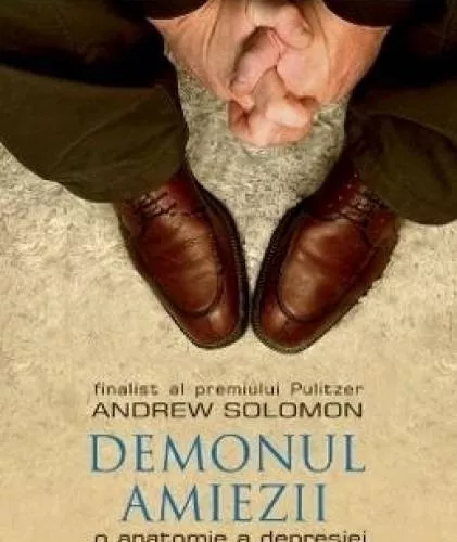 Demonul amiezii. O anatomie a depresiei - Andrew Solomon 978-973-50 ...