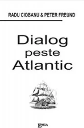 Dialog Peste Atlantic - Radu Ciobanu Peter Freund 978-973-753-011-0 ...