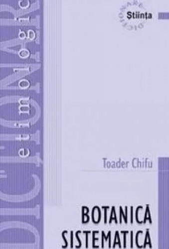 Dictionar etimologic de botanica sistematica - Toader Chifu