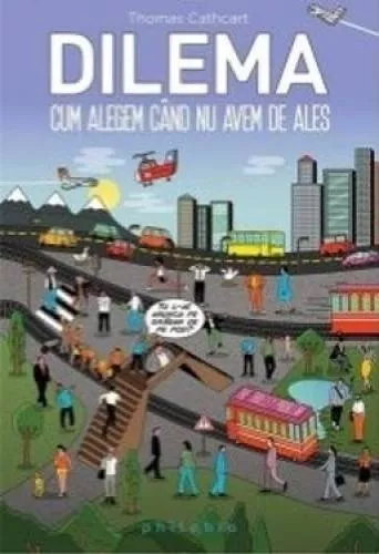 Dilema. Cum alegem cand nu avem de ales - Thoms Cathcart 978-606-8560 ...