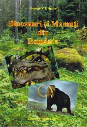 Dinozauri si mamuti din Romania - George V. Grigore 978-606-94658-8-2