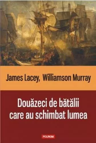 Douazeci de batalii care au schimbat lumea - James Lacey Williamson Murray - cel.ro