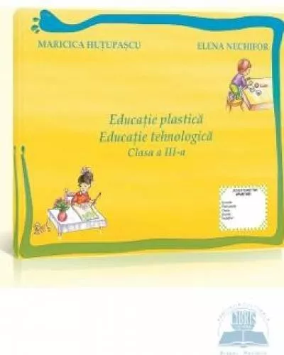 Educatie Plastica. Educatie Tehnologica Cls 3 Maricica Hutupasu Elena ...