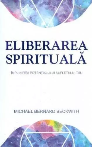 Eliberarea spirituala - Michael Bernard Beckwith 978-606-756-008-4