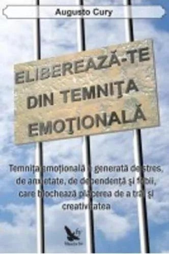 Elibereaza-te din temnita emotionala - Augusto Cury 978-606-639-032-3 ...