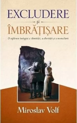 Excludere si imbratisare - Miroslav Volf 978-606-8282-98-5 - cel.ro