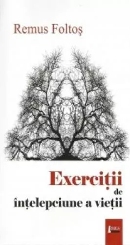 Exercitii de intelepciune a vietii - Remus Foltos 978-973-726-983-6