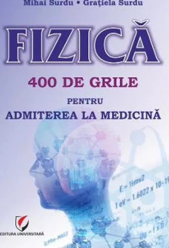 Fizica. 400 de grile pentru admiterea la medicina - Mihai Surdu ...