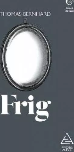 Frig - Thomas Bernhard 978-606-710-421-9 - cel.ro