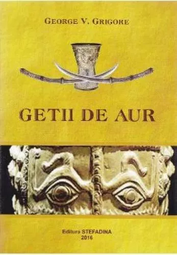Getii de aur - George V. Grigore 978-606-93844-7-3 - cel.ro